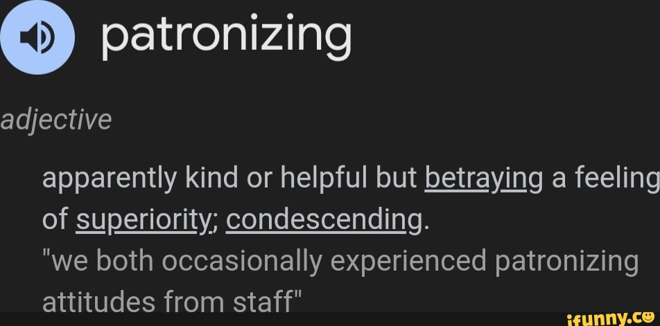 Patronizing memes. Best Collection of funny Patronizing pictures on iFunny