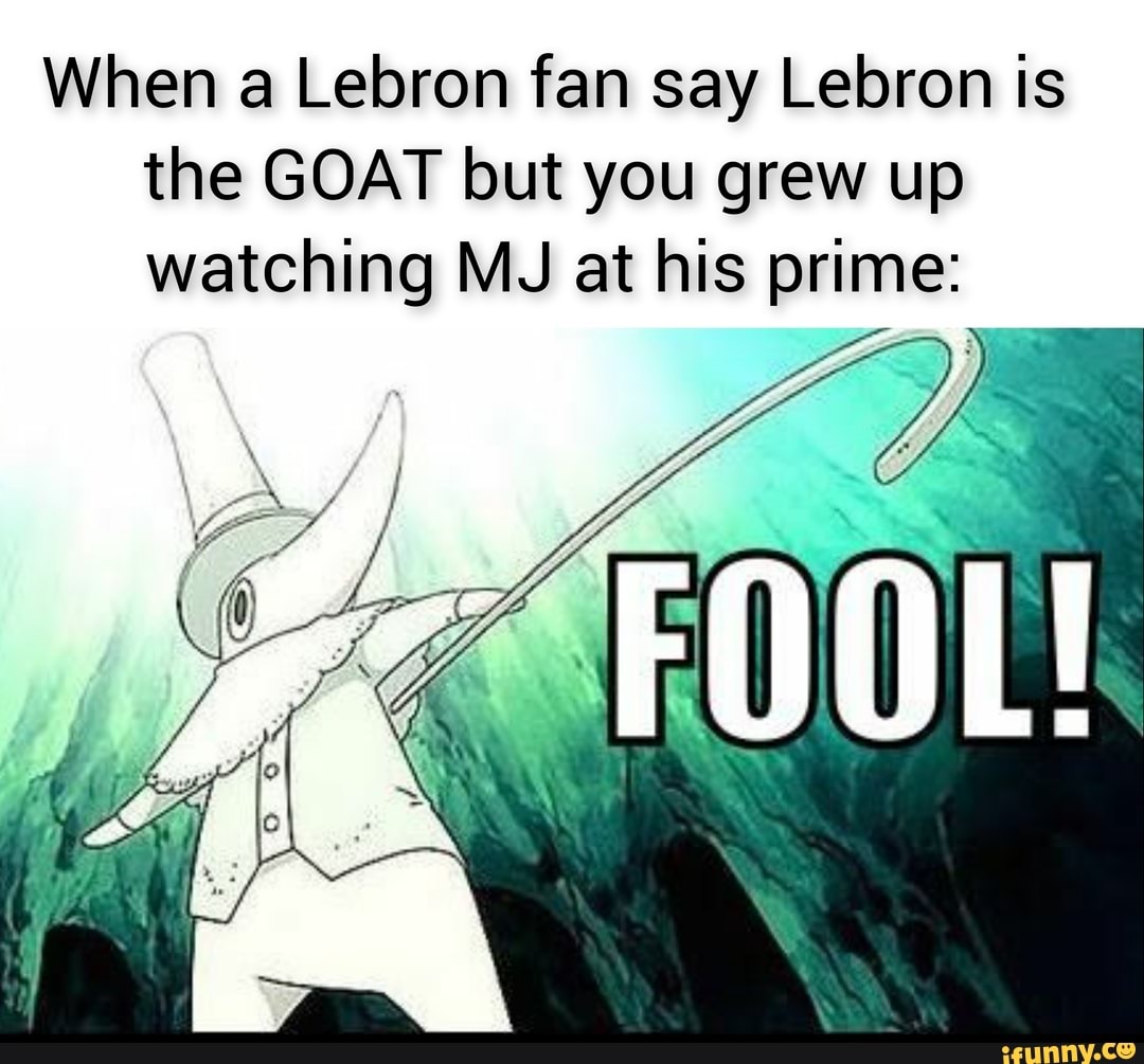 When a Lebron fan say Lebron is the GOAT but you grew up watching MJ at ...