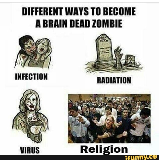 DIFFERENT WAYS TO BECOME A BRAIN DEAD ZOMBIE Religion - iFunny