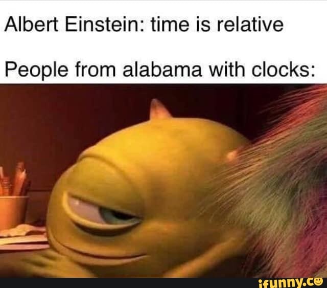 Albert Einstein: time is relative People from alabama with clocks: - iFunny