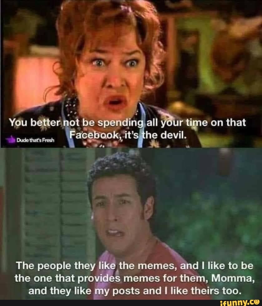 You better, not be spending) all al time on that Dude that's Fresh he ...