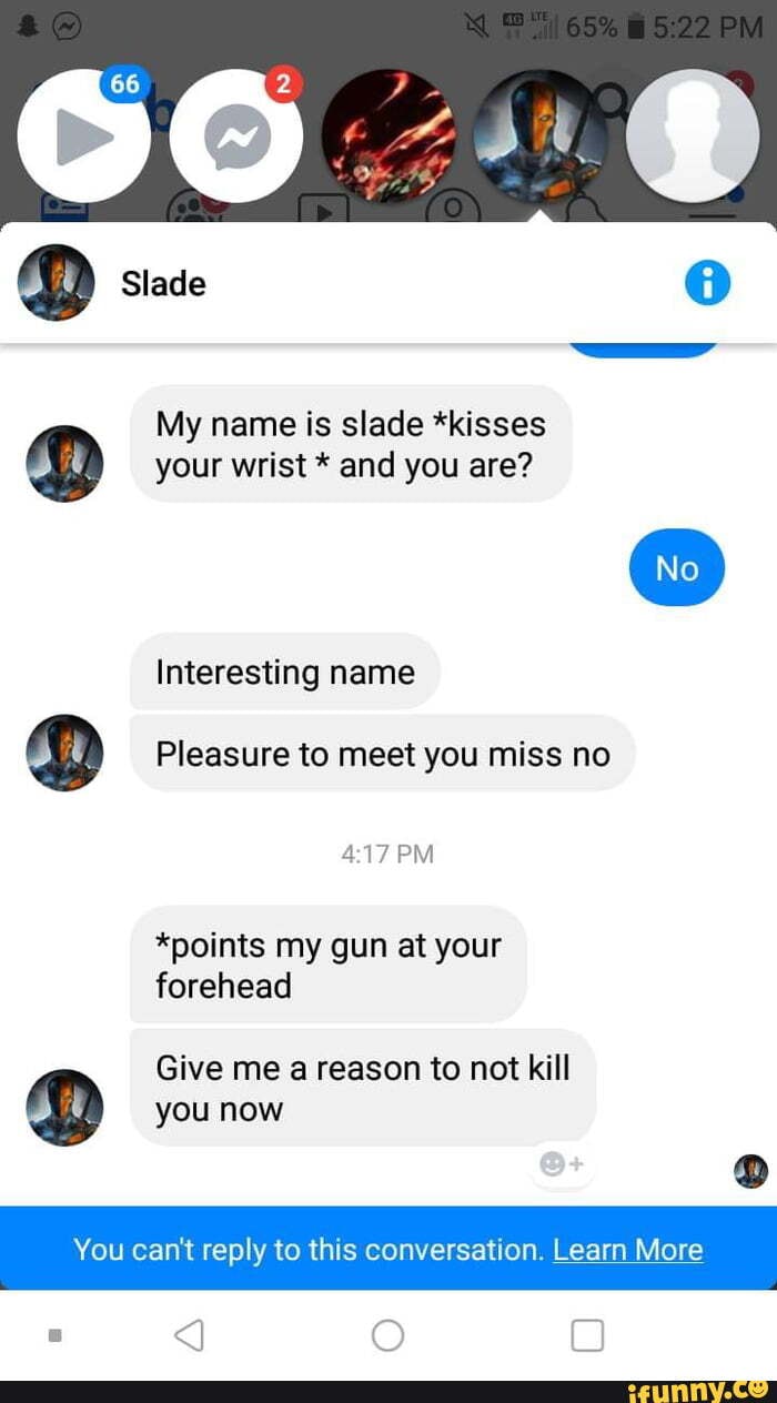 Slade My name is slade *kisses your wrist * and you are? Interesting ...