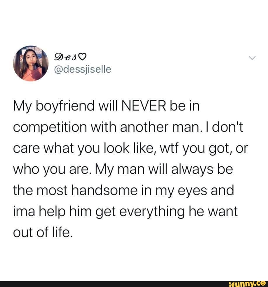 My boyfriend will NEVER be in competition with another man. I don't ...