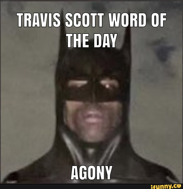 TRAVIS SCOTT WORD OF THE DAY AGONY - iFunny