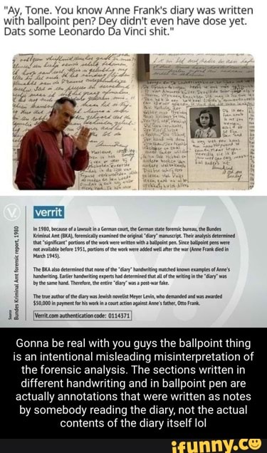 Tone. You know Anne Frank's diary was written with ballpoint pen? Dey ...