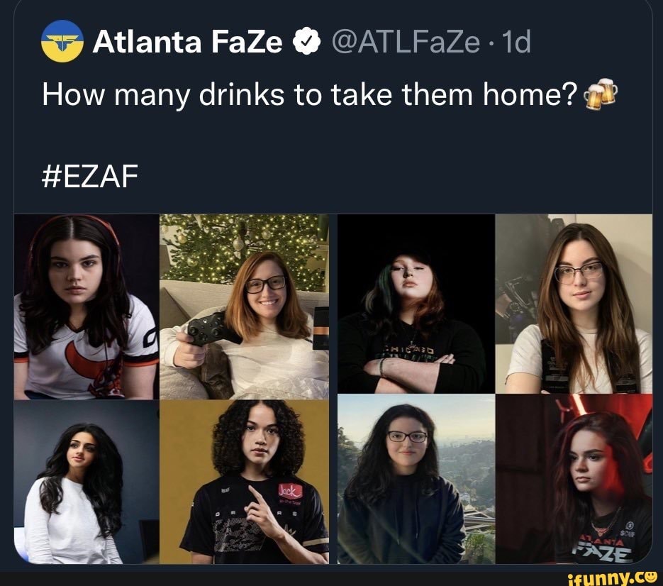 Atlanta FaZe @ATLFaZe id How many drinks to take them home? #EZAF - iFunny