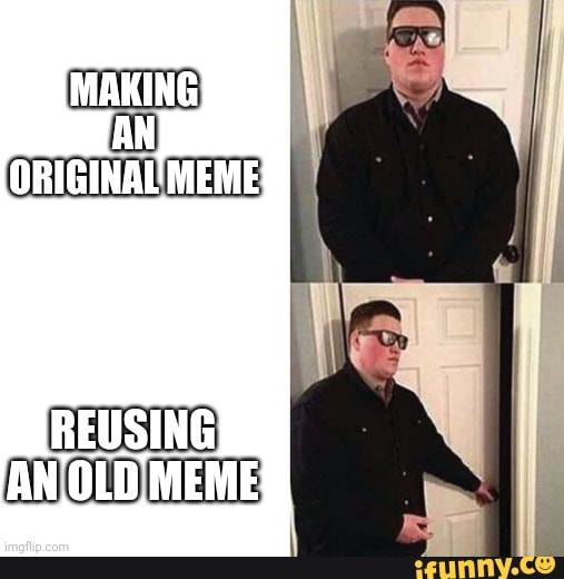 MAKING AN ORIGINAL MEME REUSING AN-OLD MEME - iFunny