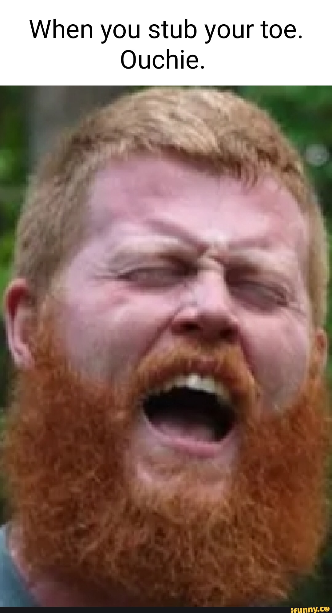 When you stub your toe. Ouchie. - iFunny