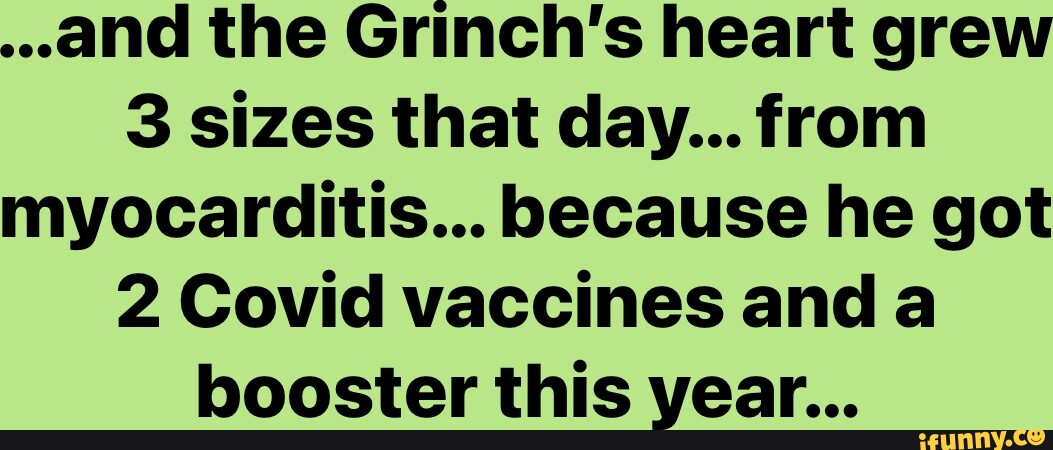 ..and the Grinch's heart grew 3 sizes that day... from myocarditis ...