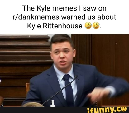 The Kyle memes I saw on warned us about Kyle Rittenhouse - iFunny