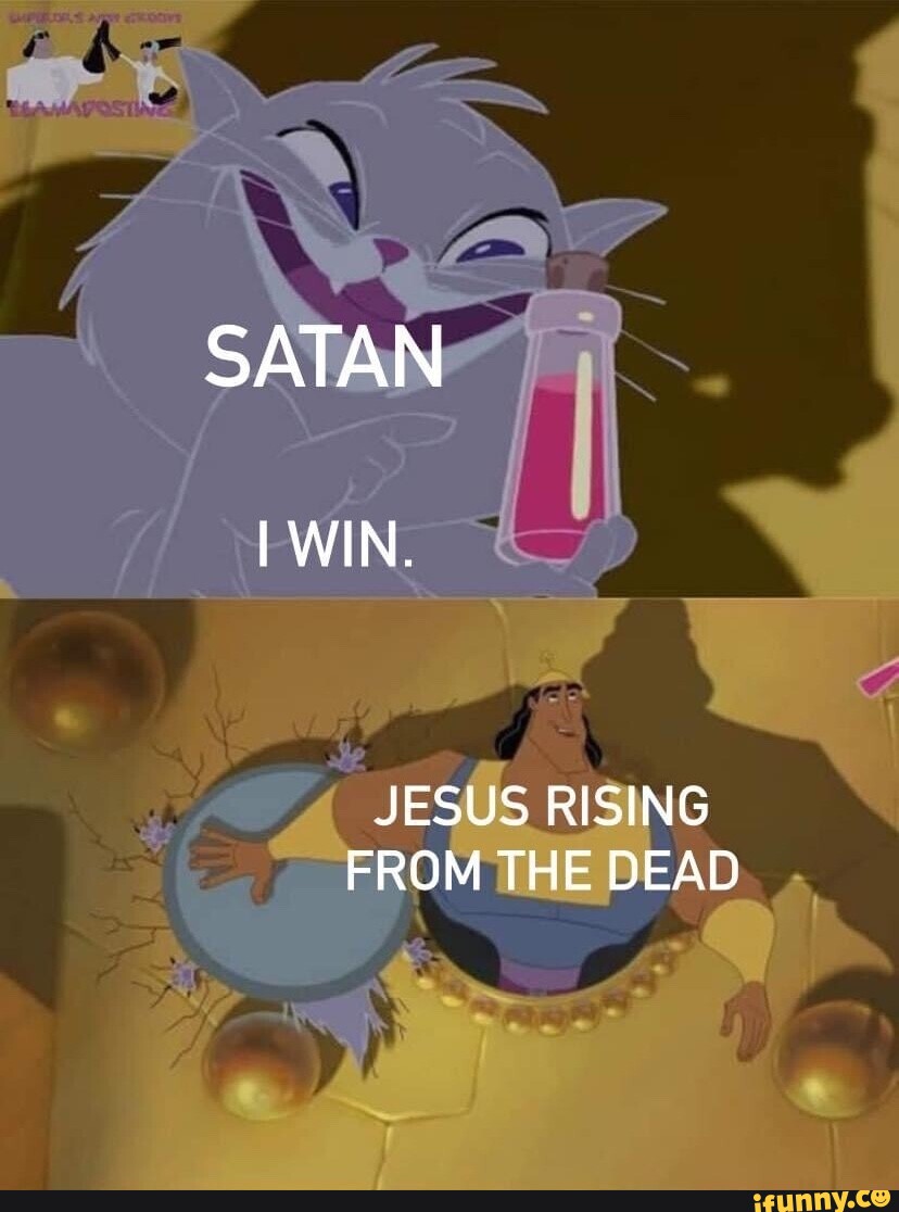 SATAN I WIN. JESUS RISING FROM THE DEAD - iFunny