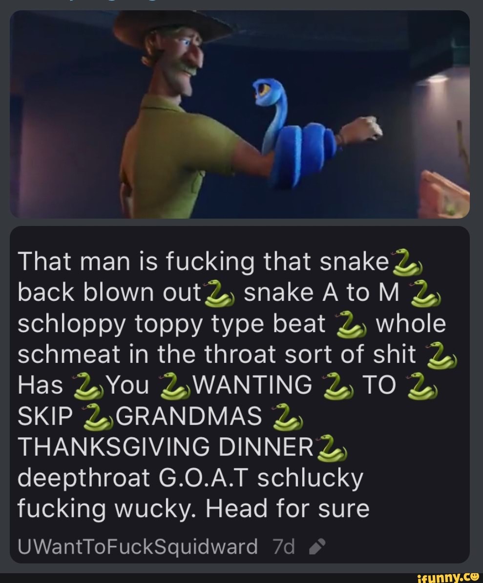 That man is fucking that snake back blown out snake AtoM schloppy toppy ...