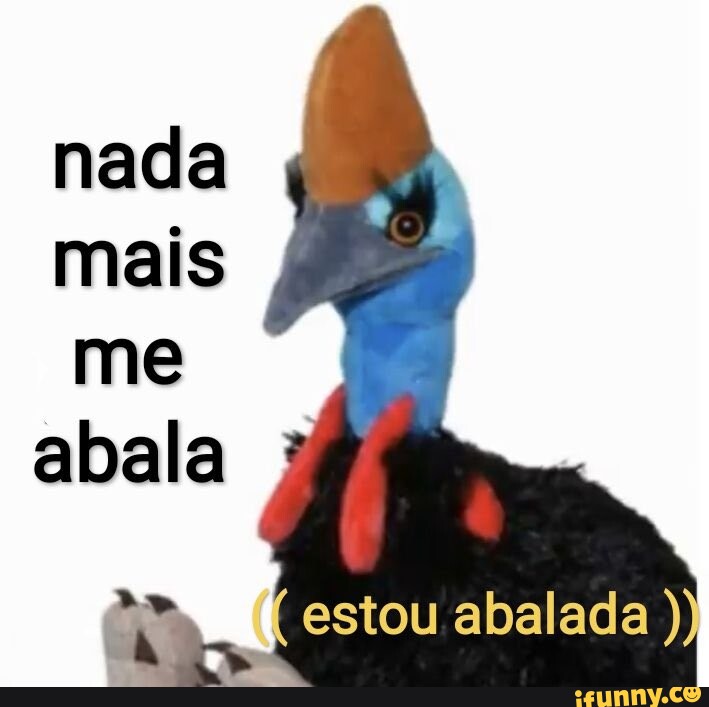 Nada meis me abala estou abalada - )