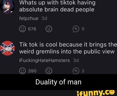 Whats up with tiktok having absolute brain dead people felpzhue Tik tok ...