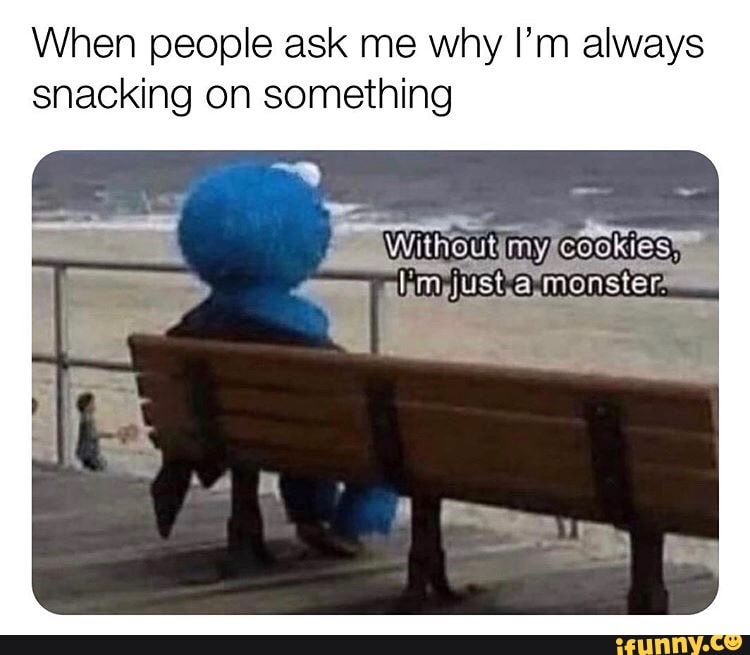 When people ask me why I'm always snacking on something - iFunny