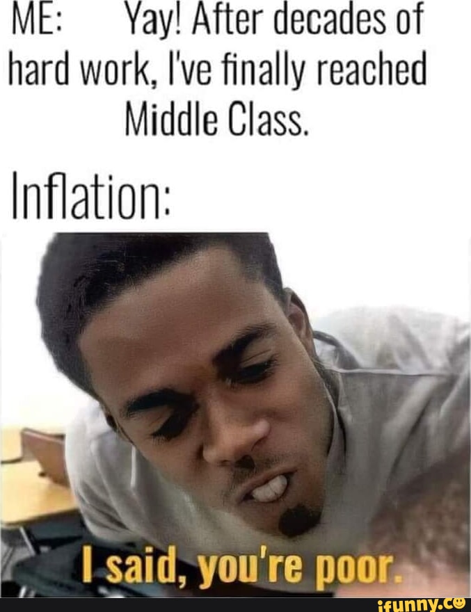 ME: Yay! After decades of hard work, I've finally reached Middle Class ...