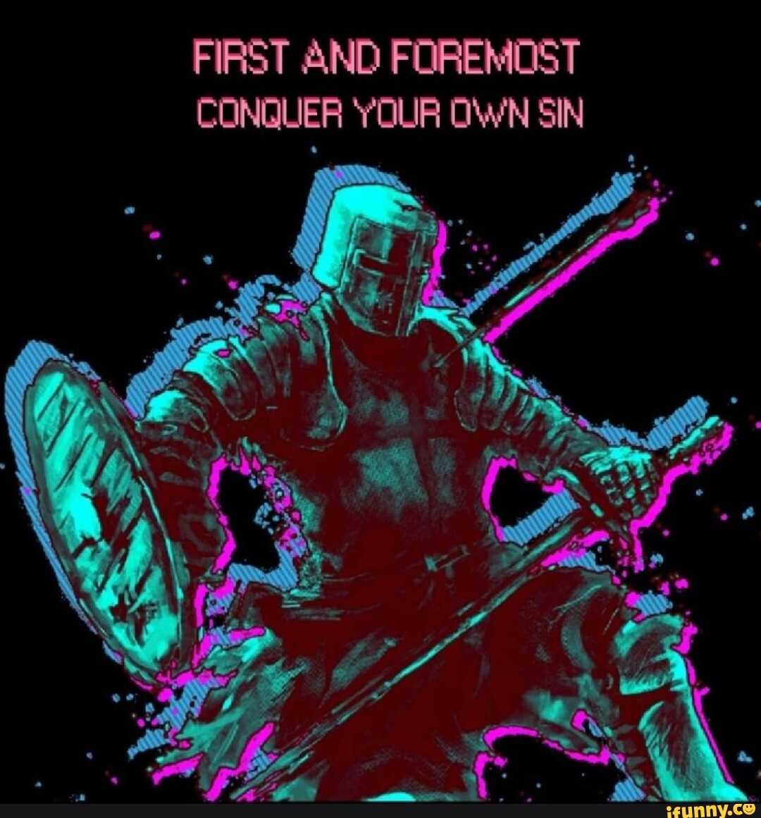 FIRST AND FOREMOST CONQUER YQUR OWN SIN - iFunny