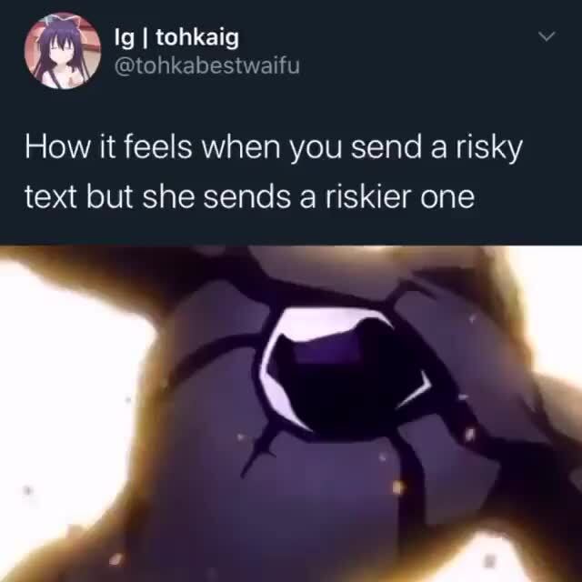 How it feels when you send a risky text but she sends a riskier one - )