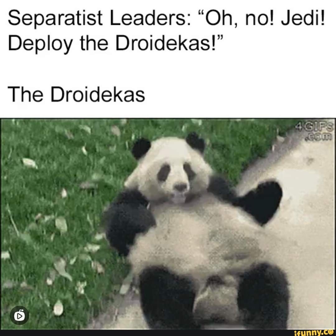 Separatist Leaders: "Oh, no! Jedi! Deploy the Droidekas!" The Droidekas ...