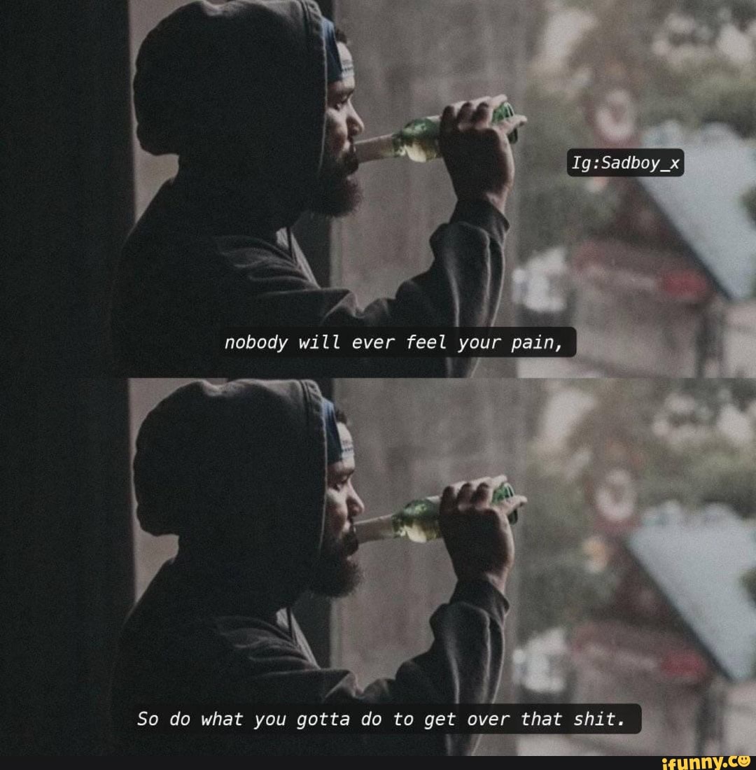 Nobody will ever feel your TA So do what you gotta do to get over that ...