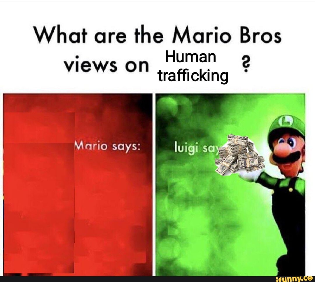 What are the Mario Bros views on Human trafficking Mario says: - iFunny