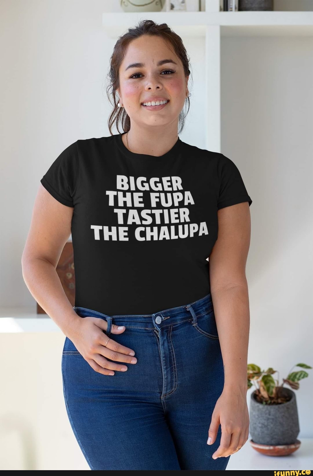 BIGGER THE FUPA TASTIER © THE CHALUPA 7 - iFunny