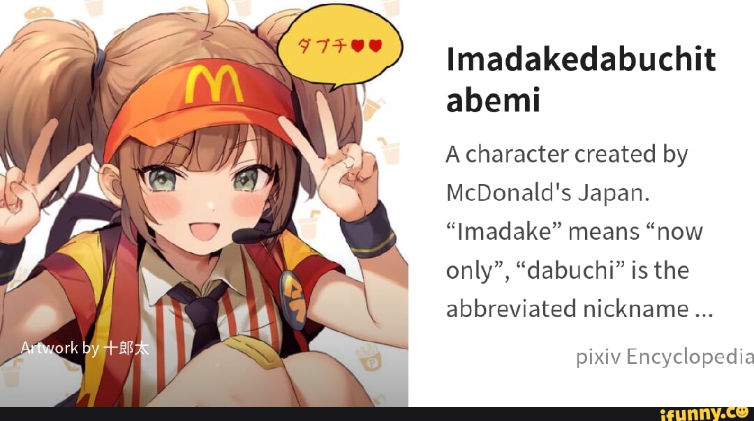 Imadakedabuchit abemi A character created by McDonald's Japan. "Imadake ...