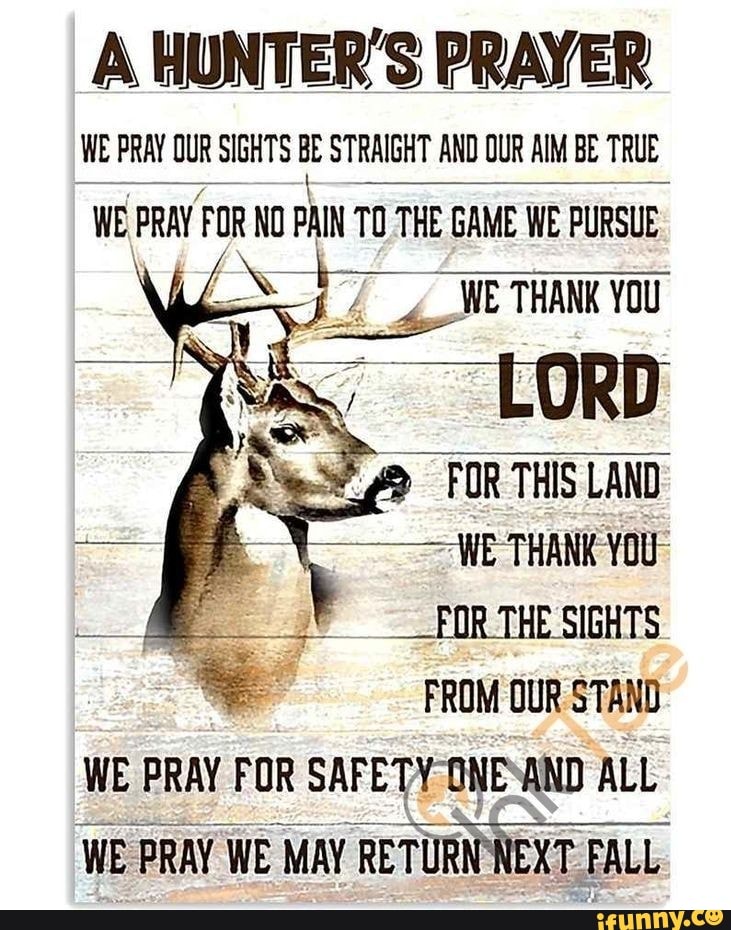 A HUNTER'S PRAYER WE PRAY OUR SIGHTS BE STRAIGHT AND OUR AIM BE TRUE WE ...