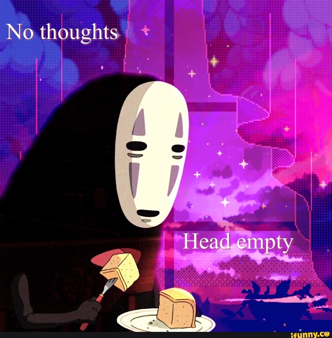 No thoughts Head empty - iFunny