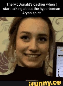 The MeDonald's cashier when I start talking about the hyperborean ...