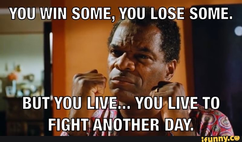 =YOU!WIN SOME, YOU LOSE SOME. A BUT' vou uty Ve... YOULIVE TO FIGHT ANOTHER DAY. (22 - iFunny