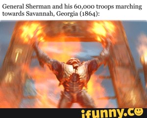 He made Georgia howl alright - General Sherman and his 60,000 troops ...