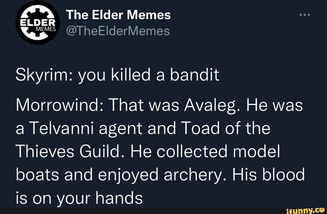 The Elder Memes ELDER Skyrim: you killed a bandit Morrowind: That was ...