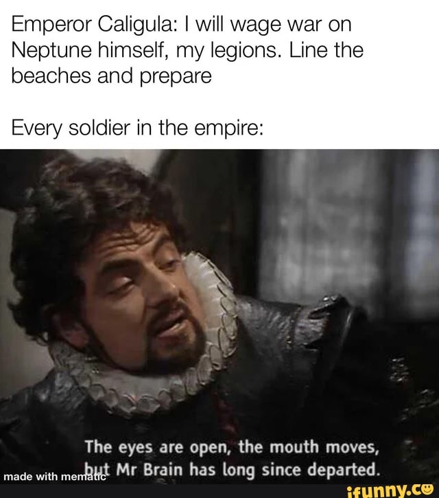 Emperor Caligula: I will wage war on Neptune himself, my legions. Line ...