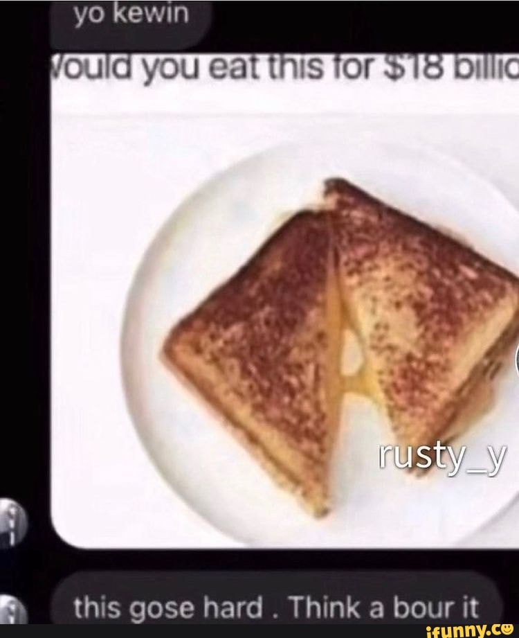 Yo kewin YOU eat I OF SUS this gose hard . Think bour it Think bour it ...