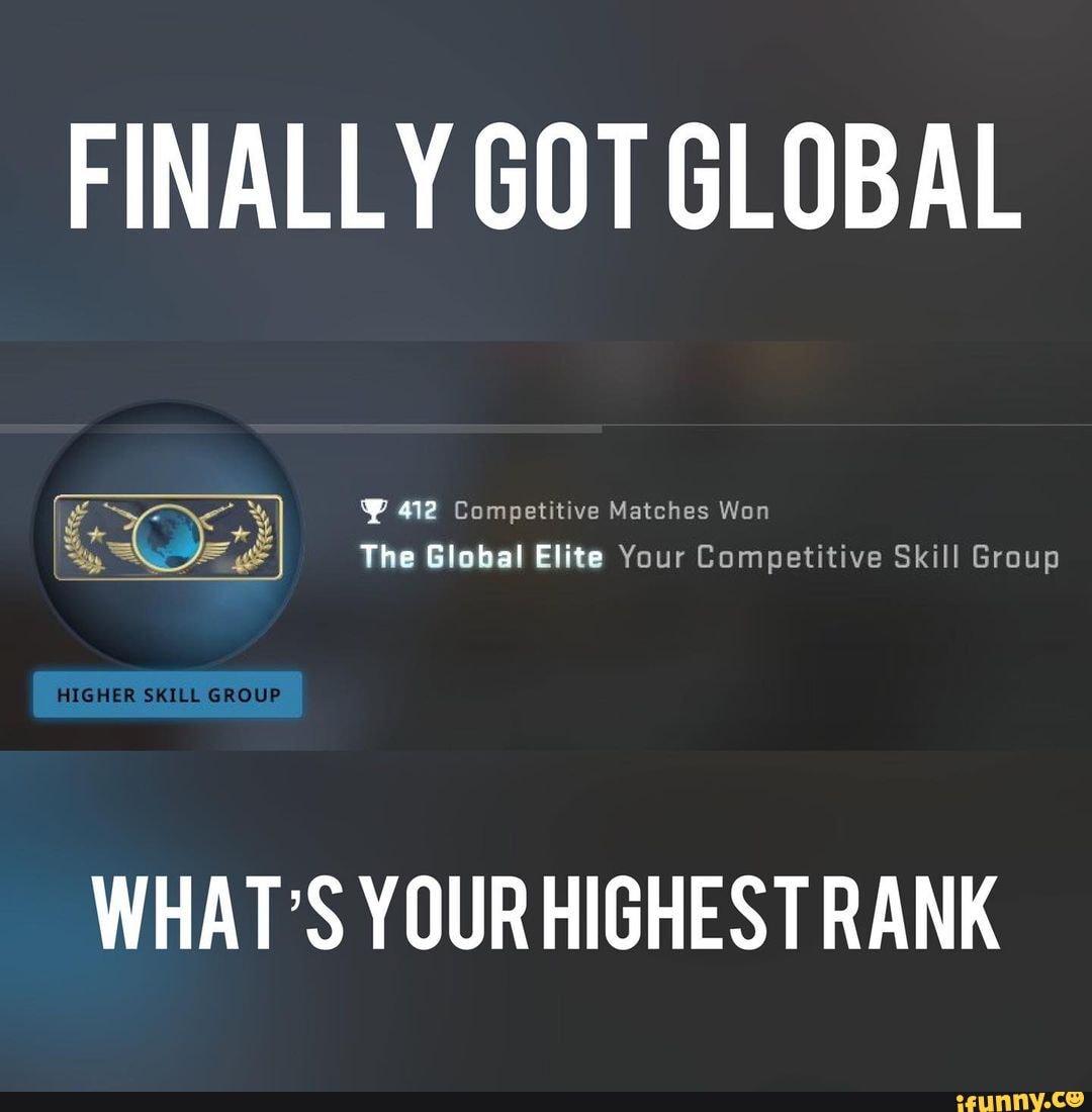 FINALLY GOT GLOBAL Competitive .e Matches Won The Global Elite Your ...