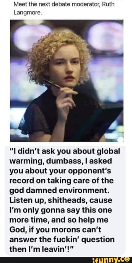 Meet the next debate moderator, Ruth Langmore. didn't ask you about ...