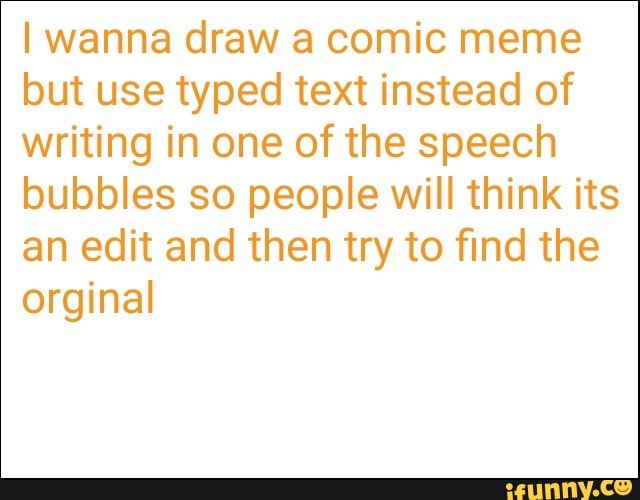 Iwanna draw a comic meme but use typed text instead of writing in one ...