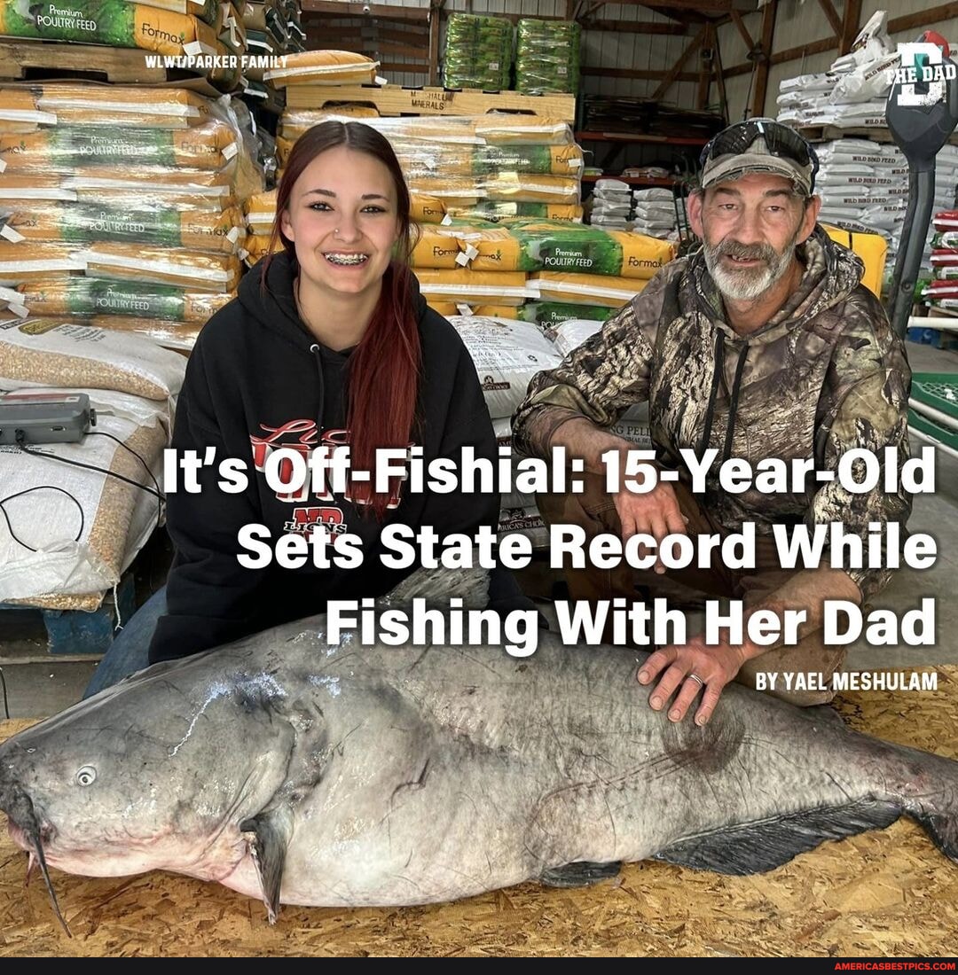 Dear I It's Off-Fishial: 15-Year- Old Sets State Record While Fishing With Her Dad BY YAEL ...