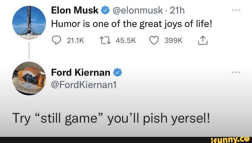 Elon Musk @ @elonmusk Humor is one of the great joys of life! Try ...