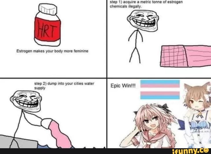 'Step 1) acquire metric tonne of estrogen chemicals illegally. Estrogen ...