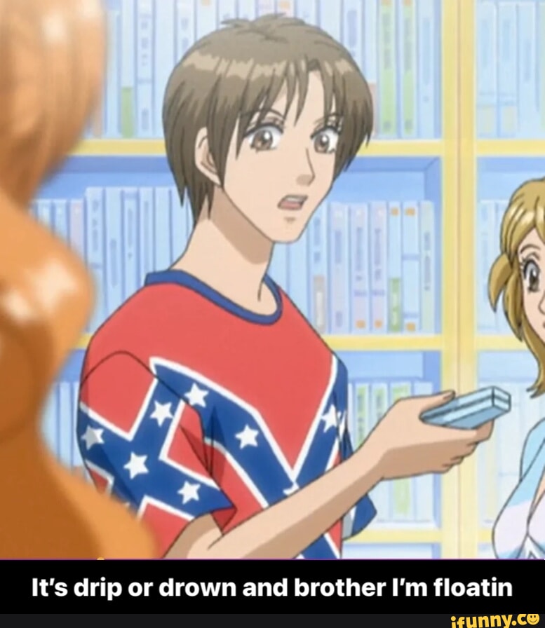 AS It's drip or drown and brother I'm floatin - It’s drip or drown and ...