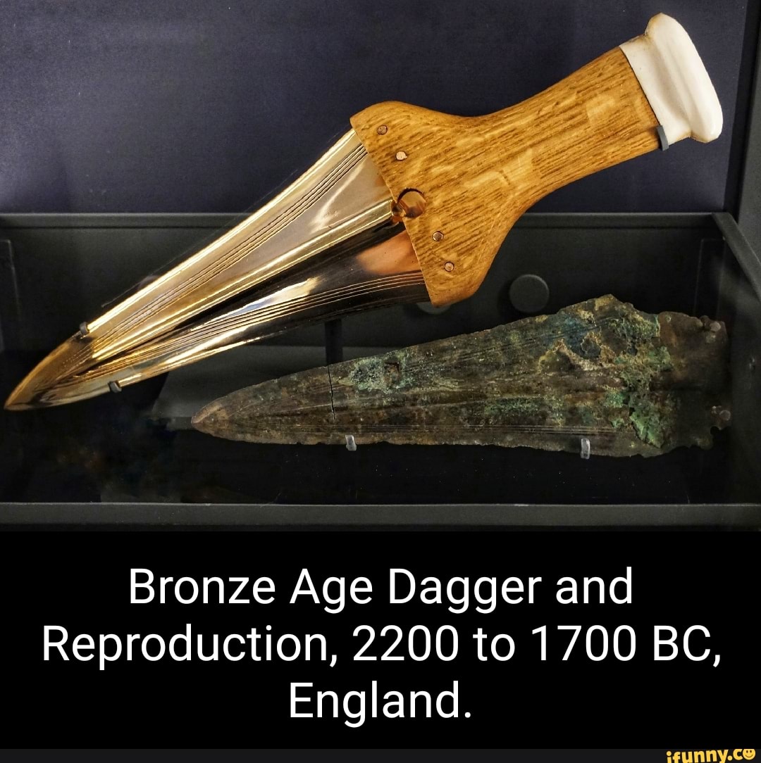 Bronze Age Dagger and Reproduction, 2200 to 1700 BC, England. - iFunny