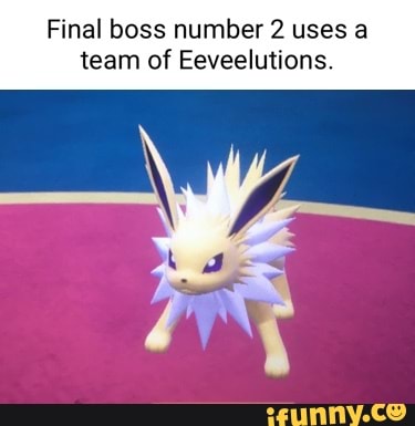 Final boss number 2 uses a team of Eeveelutions. - iFunny