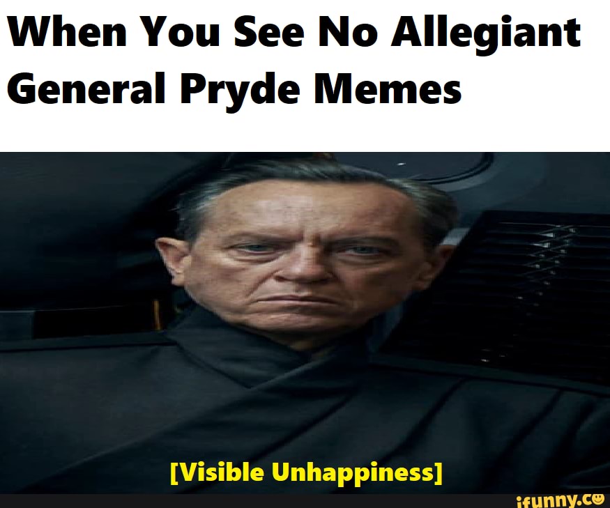 When You See No Allegiant General Pryde Memes [Visible Unhappiness ...