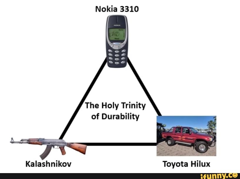 Nokia 3310 The Holy Trinity of Durability Kalashnikov Toyota Hilux - iFunny