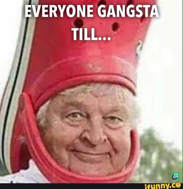 Everyone gangsta - IL EVERYONE GANGSTA TILL... - iFunny