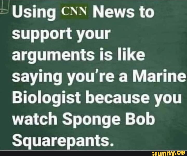 Using CNN News to support your arguments is like saying you're a Marine ...