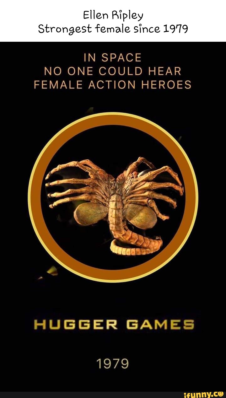 Ellen Ripley Strongest female since 1979 IN SPACE NO ONE COULD HEAR ...