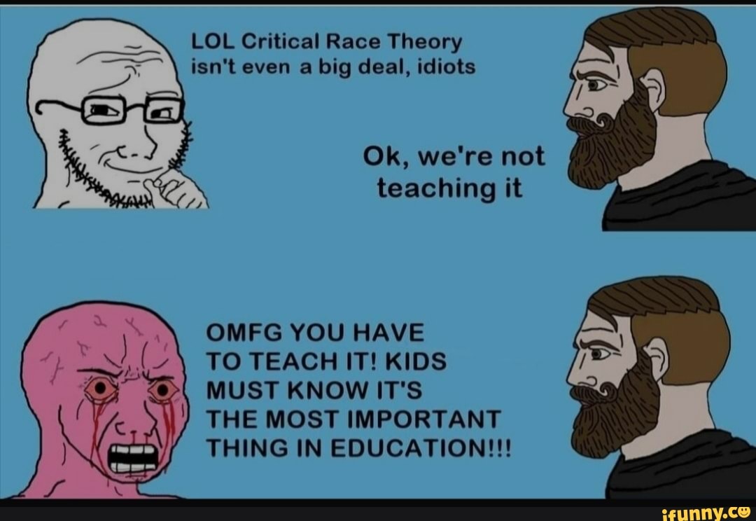 LOL Critical Race Theory isn't even a big deal, idiots Ok, we're not ...